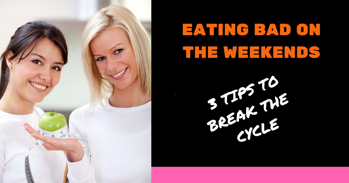Eating Bad On The Weekends: 3 Tips To Break The Cycle